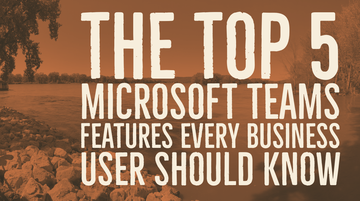 The top 5 Microsoft Teams features every business user should know ...
